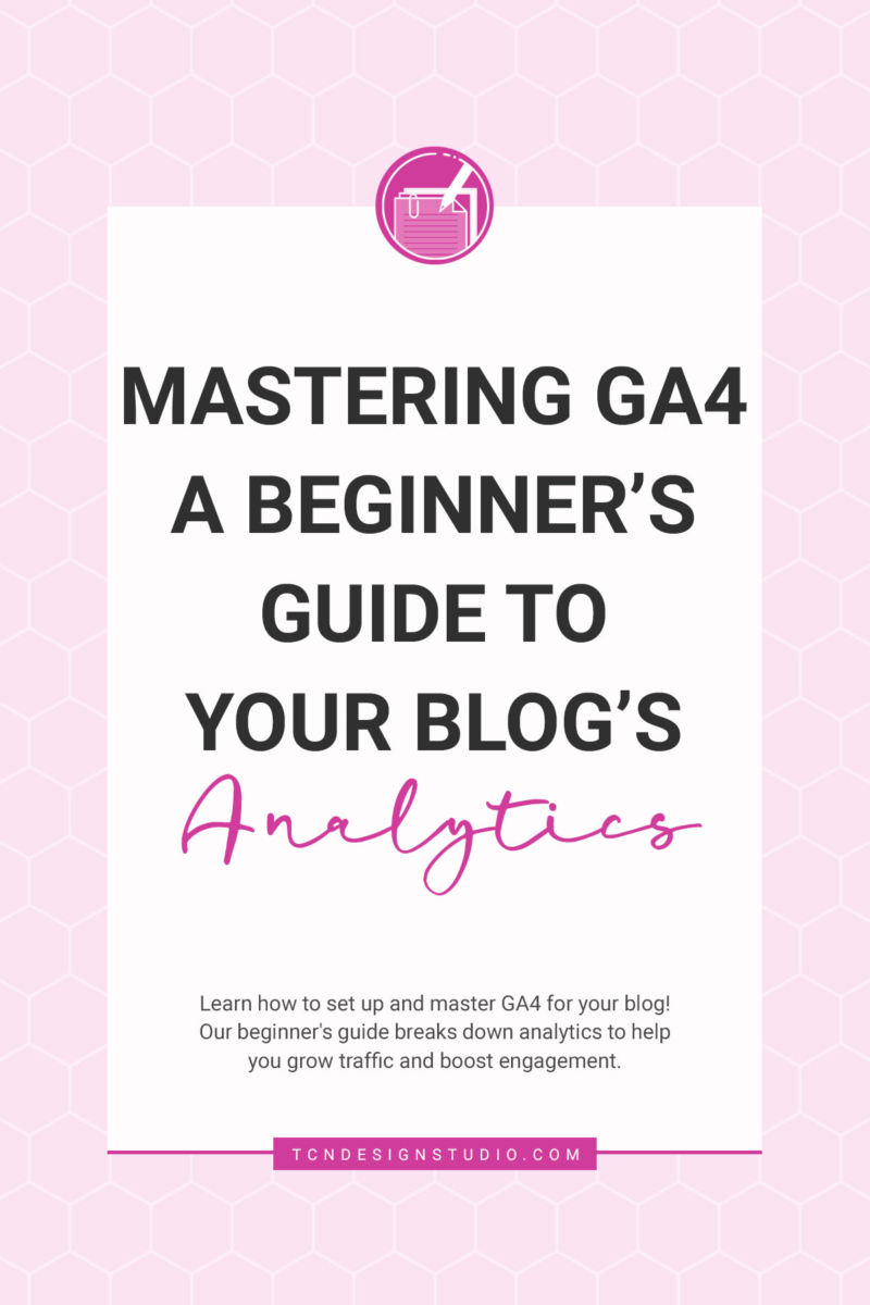 Mastering GA4: A Beginner’s Guide to Your Blog’s Analytics - TCN Design Studio